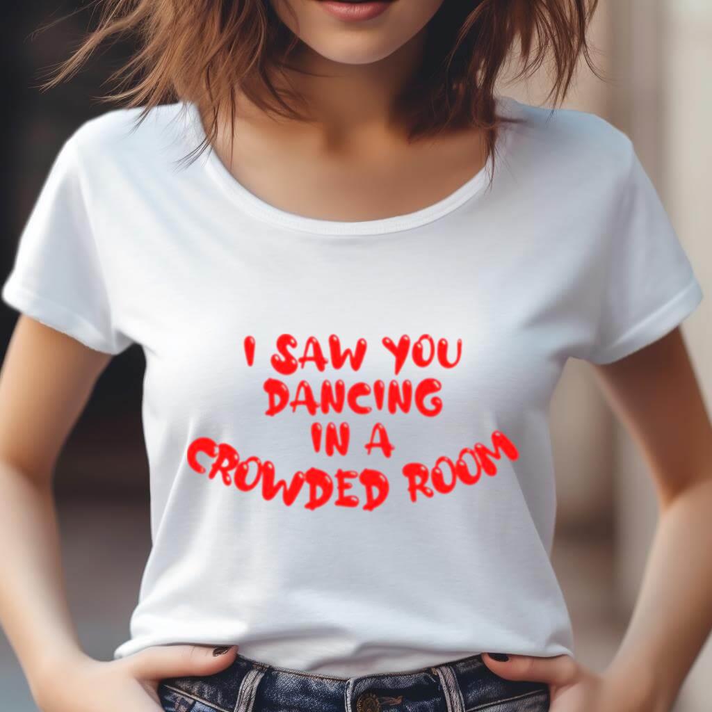 I Saw You Dancing In A Crowded Room Shirt Hersmiles