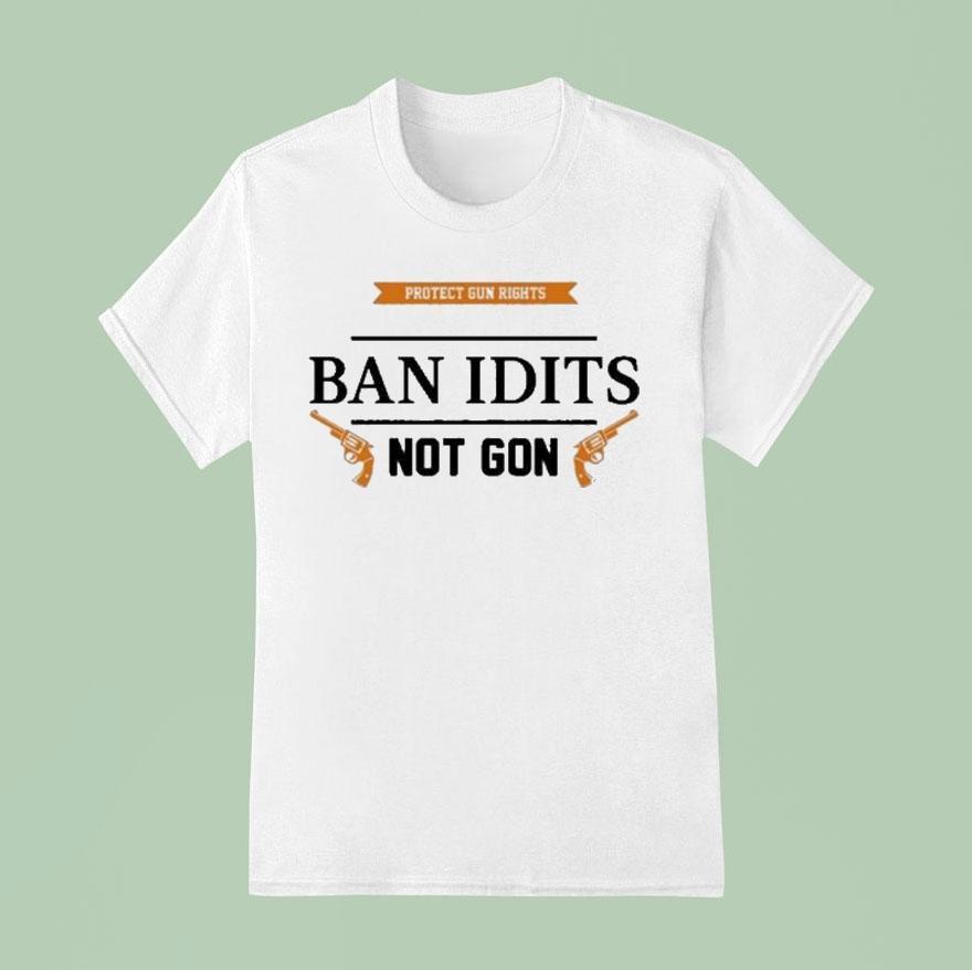 Protect Gun Rights Ban Idiots Not Guns Shirt - Hersmiles